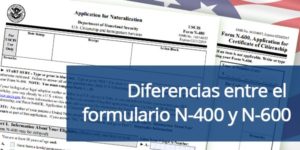 Diferencia entre el formulario N-400 y N-600 y cuál debes usar