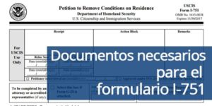 Documentos necesarios para llenar el formulario I-751 correctamente